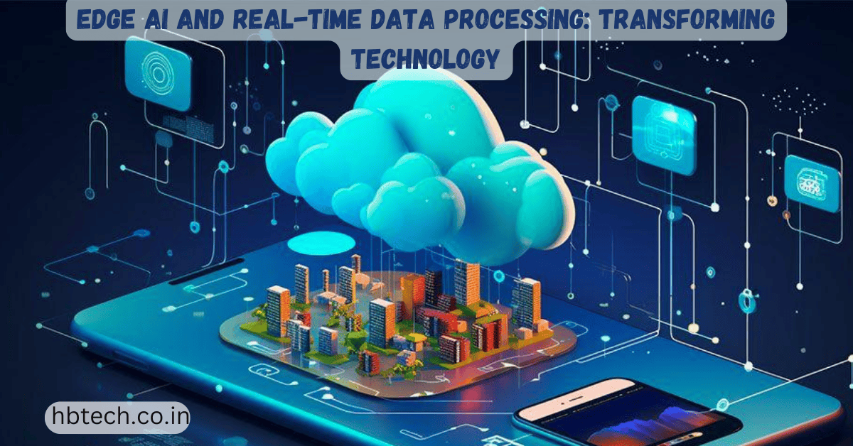 Edge AI and Real-Time Data Processing: Transforming Technology - HB Tech