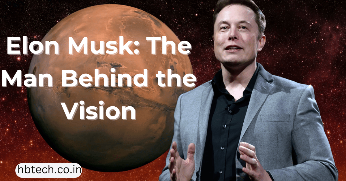 Elon Musk: The Man Behind the Vision - HB Tech