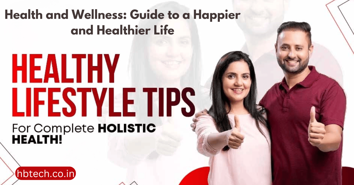 Health and Wellness: Guide to a Happier and Healthier Life - HB Tech