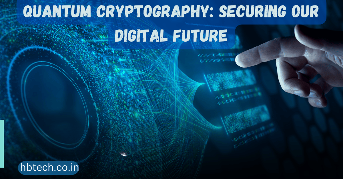 Quantum Cryptography: Securing Our Digital Future - HB Tech Quantum Cryptography: Securing Our Digital Future - HB Tech
