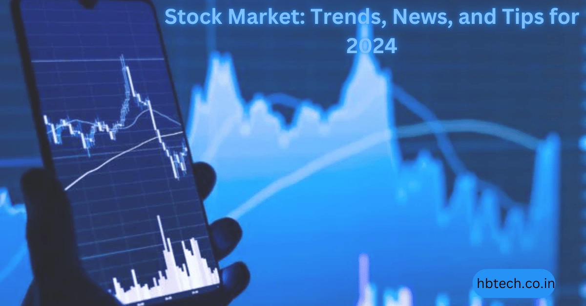 Stock Market: Trends, News, and Tips for 2024 - HB Tech