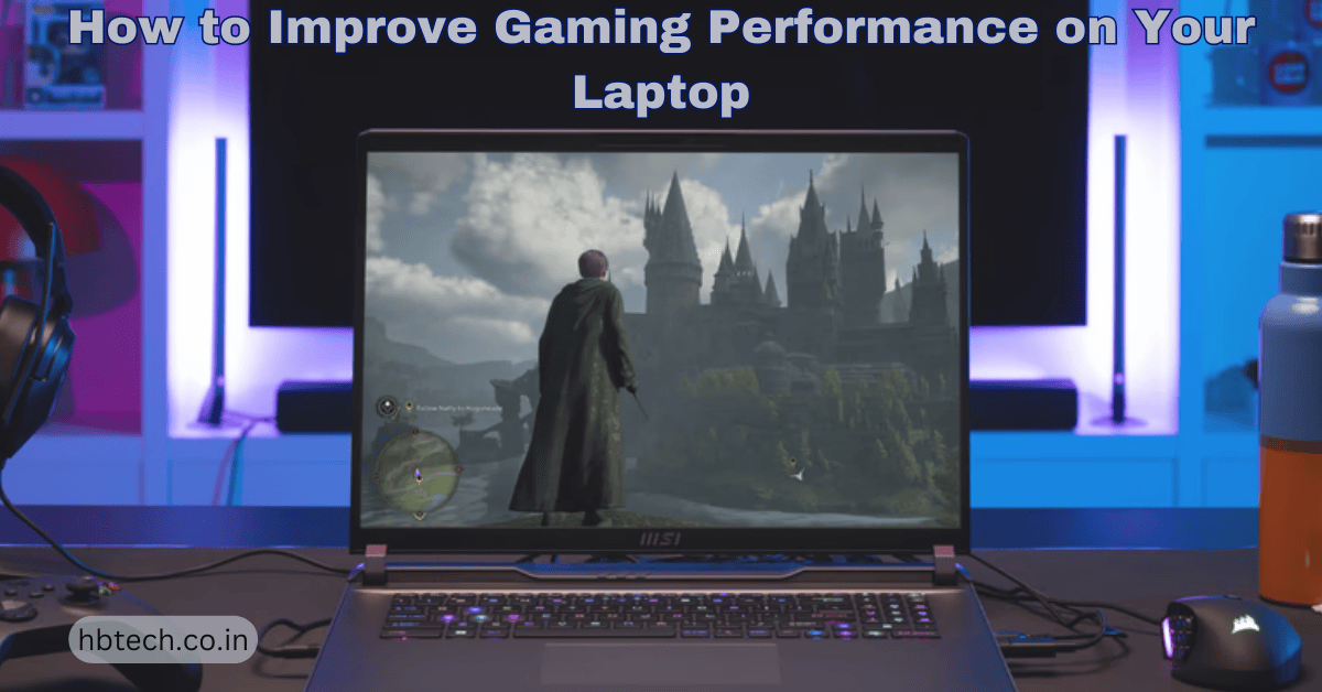 How to Improve Gaming Performance on Your Laptop - HB Tech